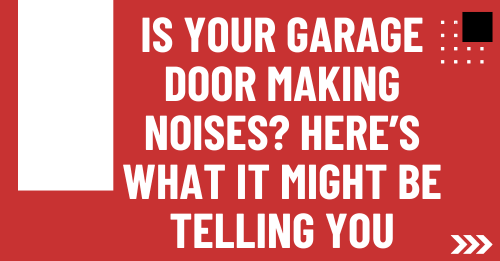 Is Your Garage Door Making Noises? Here’s What It Might Be Telling You
